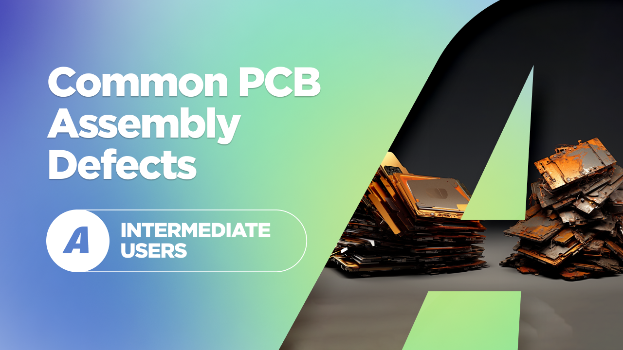 Common PCB Assembly Defects You Should Know | Industry Expert |Altium Designer